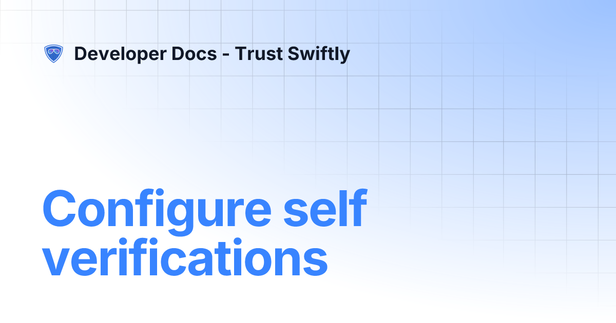 Configure self verifications | Developer Docs - Trust Swiftly Configure self verifications | Developer Docs - Trust Swiftly
